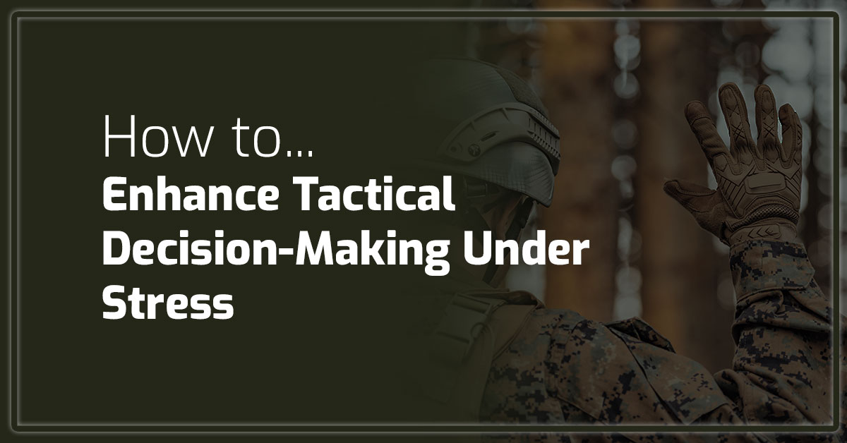 How to Enhance Tactical Decision-Making Under Stress